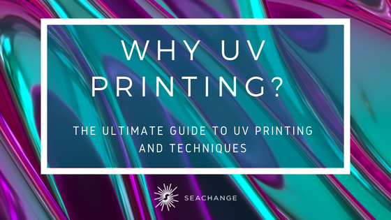 SeaChange | UV Print: The Ultimate Guide SeaChange | UV Print: The Ultimate Guide